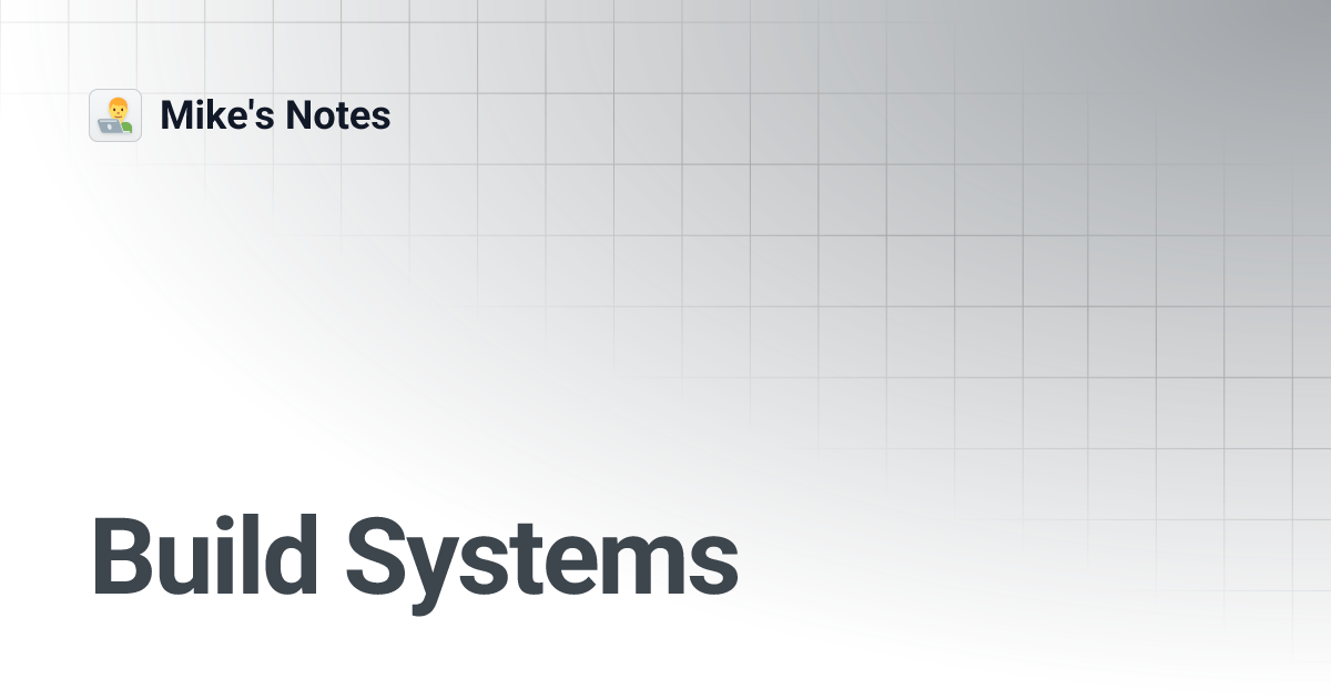Build Systems | Mike's Notes
